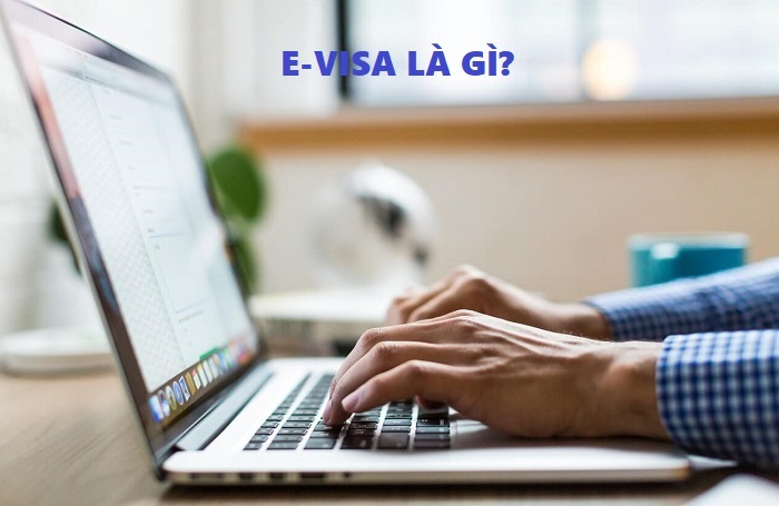 E-visa là gì? Những điều về e-Visa Việt Nam mà bạn cần biết